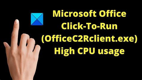 Microsoft Office Click To Run OfficeC2Rclient Exe High CPU Usage In