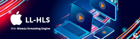 Wowza Media Systems Rolls Out New Streaming Engine For Apple Low