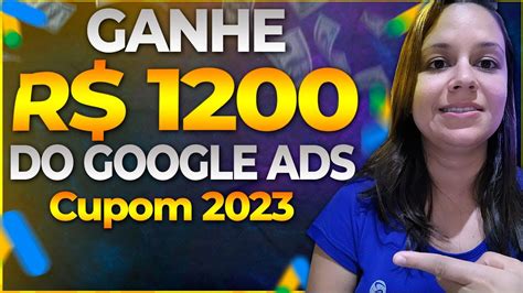 Forma Correta De Conseguir Cupom Google Ads De R Para Criar Conta