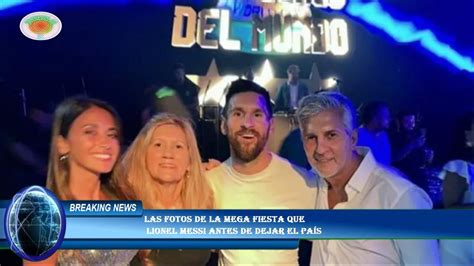 Las Fotos De La Mega Fiesta Que Lionel Messi Antes De Dejar El Pa S