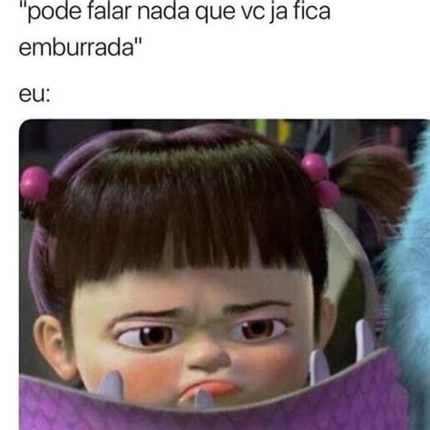 Pode Falar Nada Que Vc Ja Fica Emburrada Eu Memes