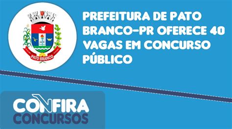 Prefeitura De Pato Branco PR Realiza Novo Concurso 94 Vagas
