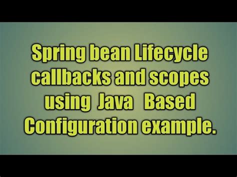 Spring Bean Lifecycle Callbacks And Scopes Using Java Based
