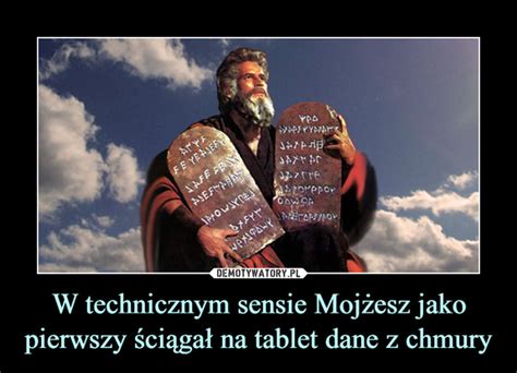 W technicznym sensie Mojżesz jako pierwszy ściągał na tablet dane z