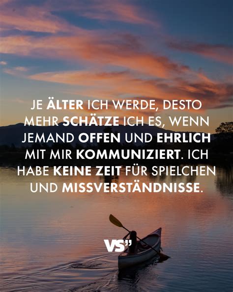 Je älter ich werde desto mehr schätze ich es wenn jemand offen und
