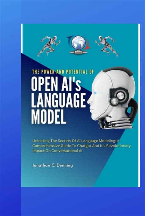 THE POWER AND POTENTIAL OF OPEN AIs LANGUAGE MODEL Unlocking The