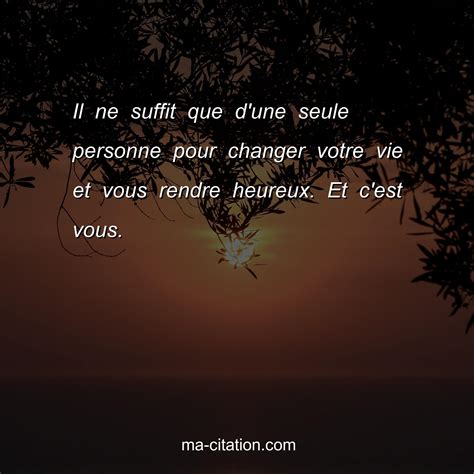Il Ne Suffit Que D Une Seule Personne Pour Changer Votre Vie Et Vous