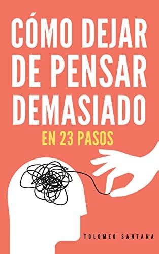 Amazon CÓMO DEJAR DE PENSAR DEMASIADO EN 23 PASOS Una Guía Para