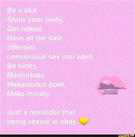 Be A Slut Show Your Body Get Naked Have All The Safe Different