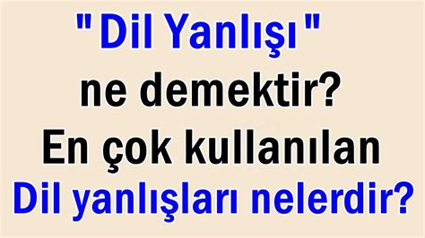 Dil Yanl Ne Demektir En Ok Kullan Lan Dil Yanl Lar Nelerdir