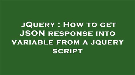 jquery how to get json response into variable from a jquery script youtube