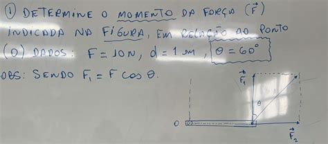 ATIVIDADE 1 DETERMINE O MOMENTO DA FORÇA F INDICADA NA FIGURA EM
