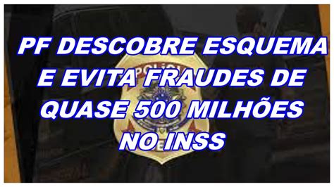 PF DESCOBRE ESQUEMA E EVITA FRAUDES DE QUASE 500 MILHÕES NO INSS