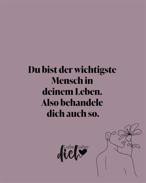 Du Bist Der Wichtigste Mensch In Deinem Leben Also Behandele Dich Auch