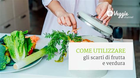 Come Utilizzare Gli Scarti Di Frutta E Verdura Youtube