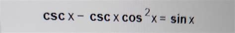 solved cscx−cscxcos2x sinxto verify the identity start with