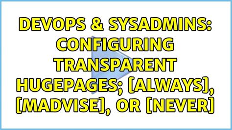 DevOps SysAdmins Configuring Transparent Hugepages Always