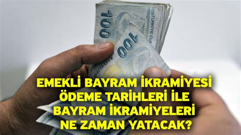 Emekli bayram ikramiyesi ödeme tarihleri ile bayram ikramiyeleri ne