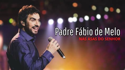 Musicas Cat Licas Padre F Bio De Melo Nas Asas Do Senhor Youtube