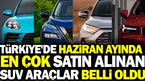 Türkiye de Haziran ayında en çok satın alınan SUV araçlar belli oldu