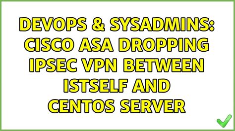 Devops Sysadmins Cisco Asa Dropping Ipsec Vpn Between Istself And