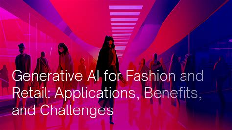 Empowering Fashion Retail With Generative Ai Benefits Obstacles