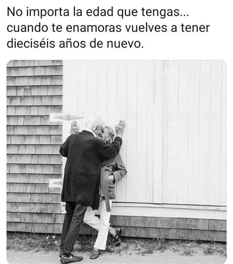 No Importa La Edad Que Tengas Cuando Te Enamoras Vuelves A Tener