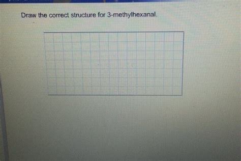 Draw The Correct Structure For 3 Methylhexanal Chegg