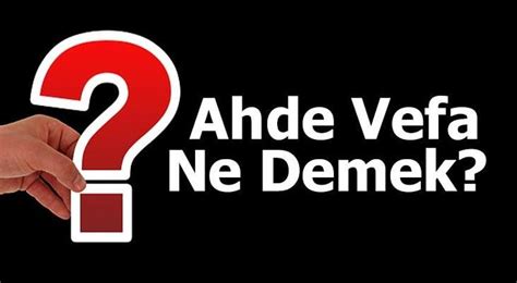Ahde Vefa Ne Demek Tdk ya Göre Ahde Veda Etmek Kelimesinin Anlamı