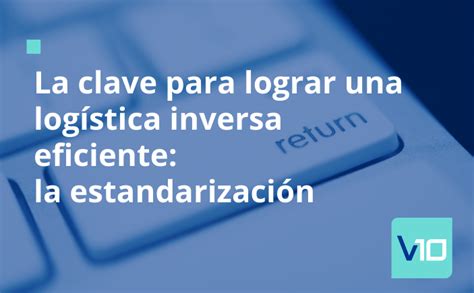 Claves para lograr una logística inversa Grupo v10