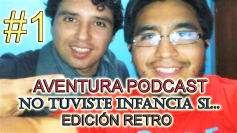 Aventura PODCAST NO TUVISTE INFANCIA SI Edición Retro YouTube