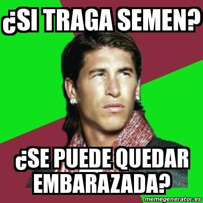 Meme Sergio Ramos Si Traga Semen Se Puede Quedar Embarazada