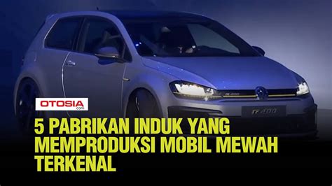 Mengenal Lebih Dekat 5 Pabrikan Induk Yang Memproduksi Mobil Mewah