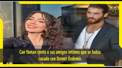Can Yaman contó a sus amigos íntimos que se había casado con Demet