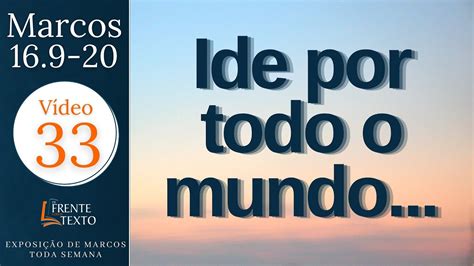 Ide Por Todo O Mundo Pregai O Evangelho A Toda Criatura Mc 16 9 10