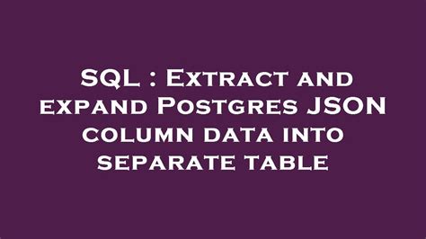 SQL Extract And Expand Postgres JSON Column Data Into Separate Table