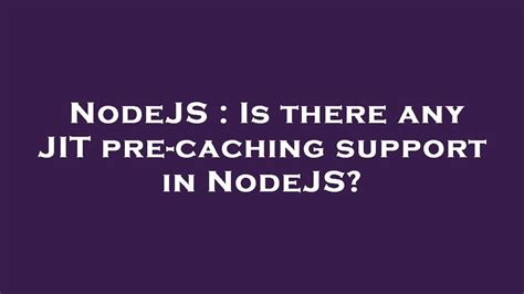 NodeJS Is There Any JIT Pre Caching Support In NodeJS YouTube