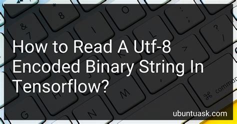 How To Read A Utf 8 Encoded Binary String In Tensorflow In 2024