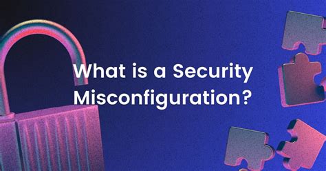What Is A Security Misconfiguration Types Examples Resmo