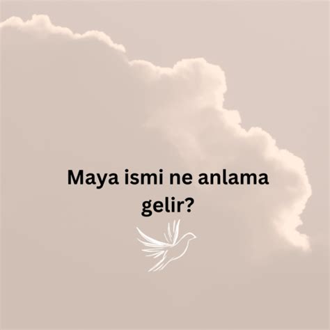 Maya ismi ne anlama gelir Ne Demek Zıt Anlamı Eş Anlamı