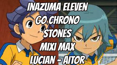 Inazuma Eleven Go Chrono Stones Mixi Max Lucian Aitor Youtube