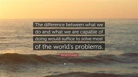 Mahatma Gandhi Quote The Difference Between What We Do And What We