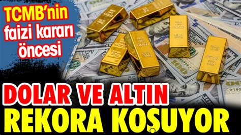TCMB nin faiz kararı öncesi dolar ve altın rekora koşuyor