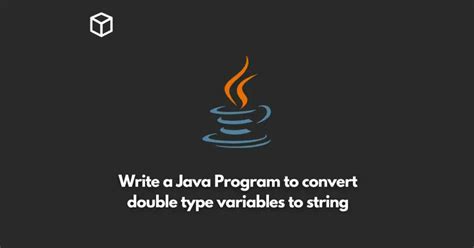 Write A Java Program To Convert Double Type Variables To String Programming Cube