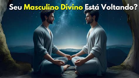 Sinais De Que O Masculino Divino Da Chama G Mea Est Retornando Youtube
