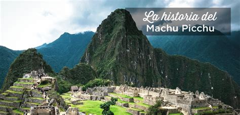 Historia de Machu Picchu desde los incas hasta hoy Perú
