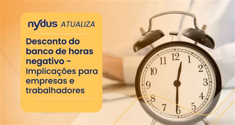 Desconto De Banco De Horas Negativo Implica Es Para Empresas E