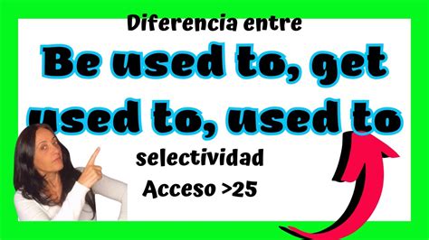 Diferencia entre USED TO be used to y get used to SELECTIVIDAD 2º