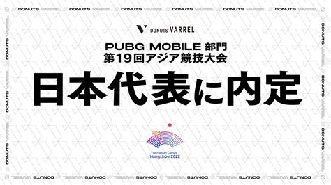 プロeスポーツチーム「donuts Varrel」のpubg Mobile部門が「第19回アジア競技大会」で正式種目に初採用されたeスポーツの日本代表チームに内定！ 株式会社cellorb