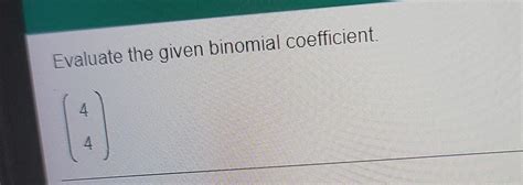 solved evaluate the given binomial coefficient